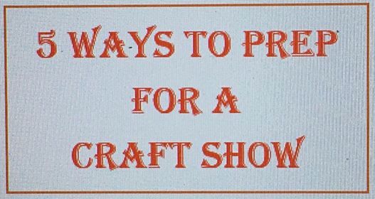 Prepping for a Craft Show!