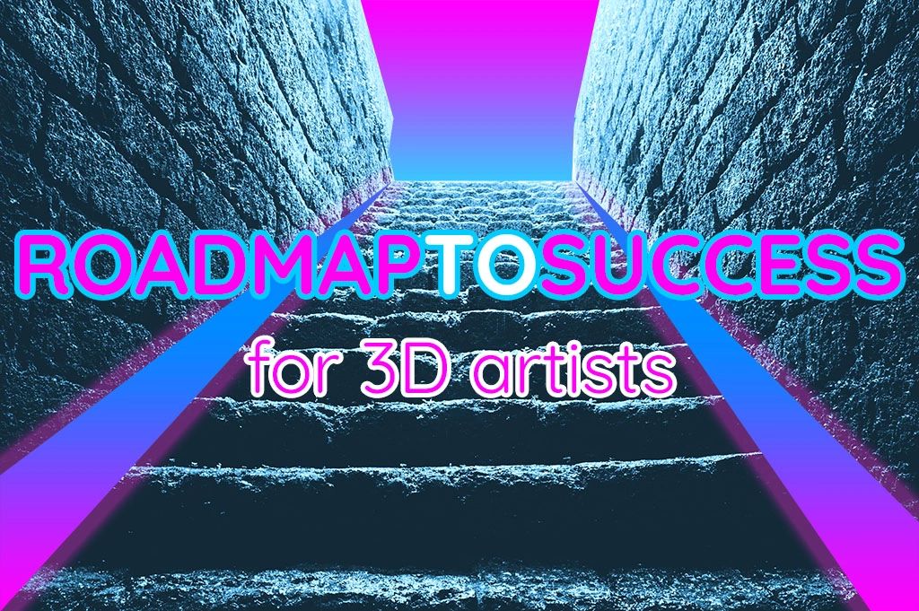 A Roadmap to Success for 3D artists