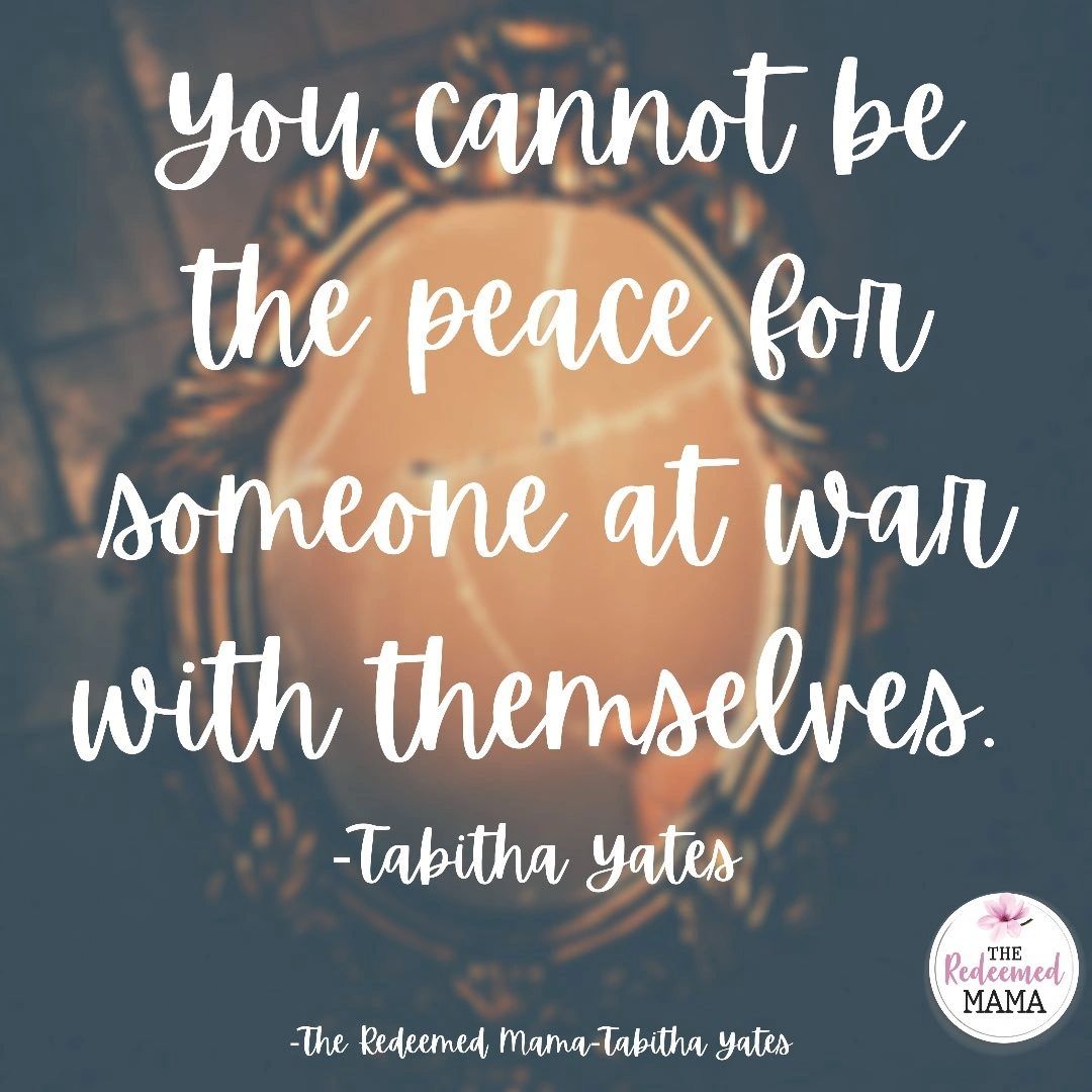You Cannot be the Peace for Someone at War with Themselves