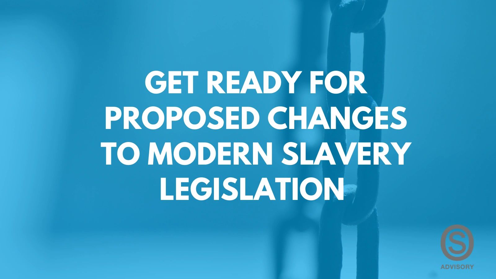 Guide to Potential Changes in Modern Slavery Legislation