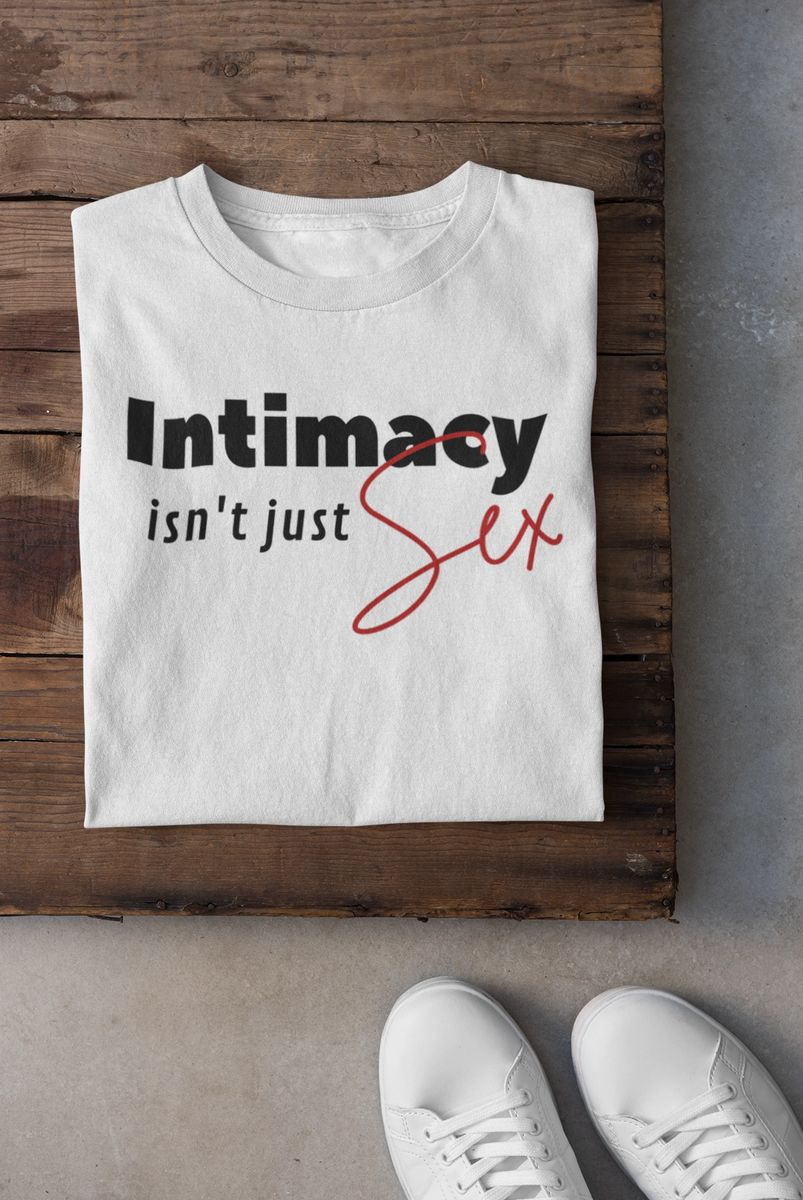 "Intimacy Isn't Just Sex" T-Shirt