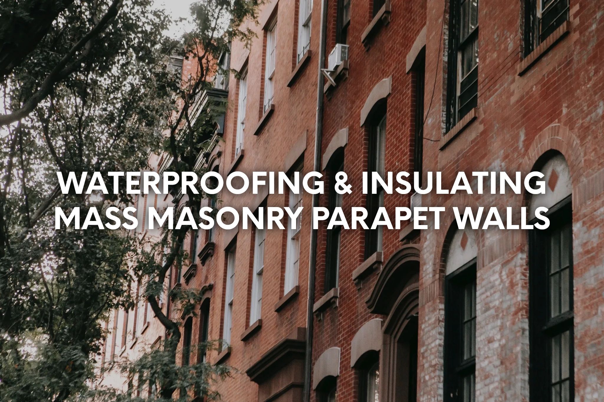 Waterproofing and Insulating Mass Masonry Parapet Walls