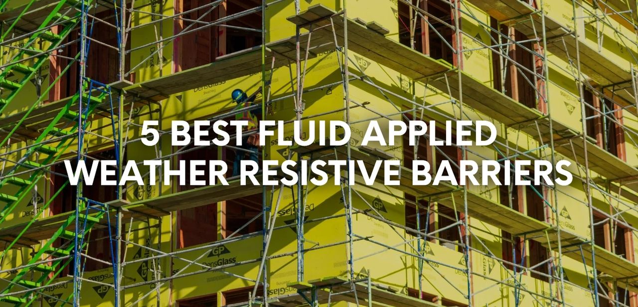 5 Best Fluid Applied Weather Resistive Barriers