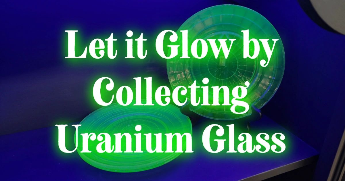 Let it Glow by Collecting Uranium Glass