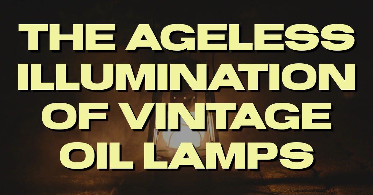 The Ageless Illumination of Vintage Oil Lamps