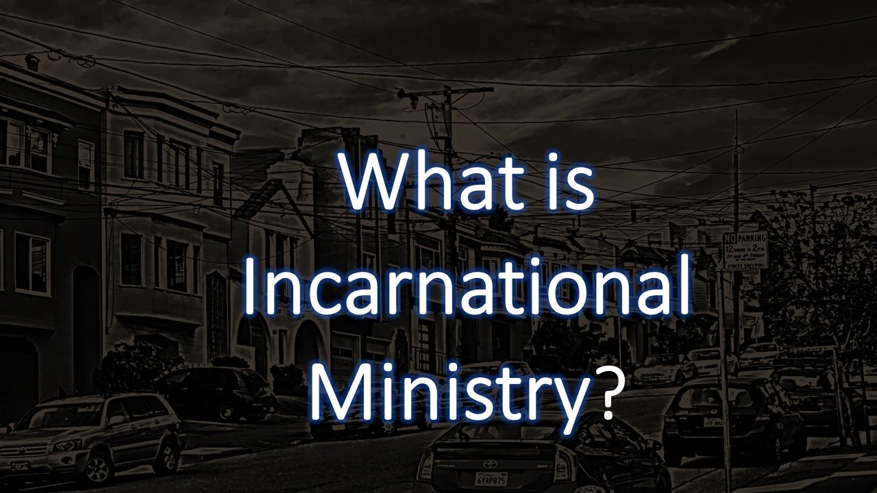 What is Incarnational Ministry? 3 Practices to Apply