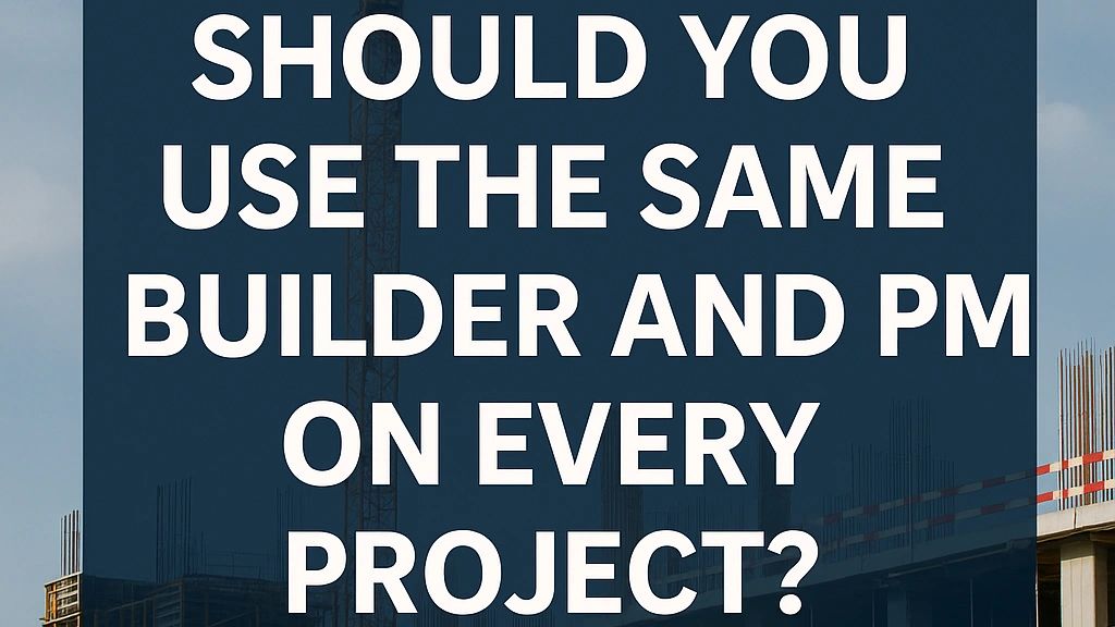 Should You Use the Same Builder and PM on Every Project?
