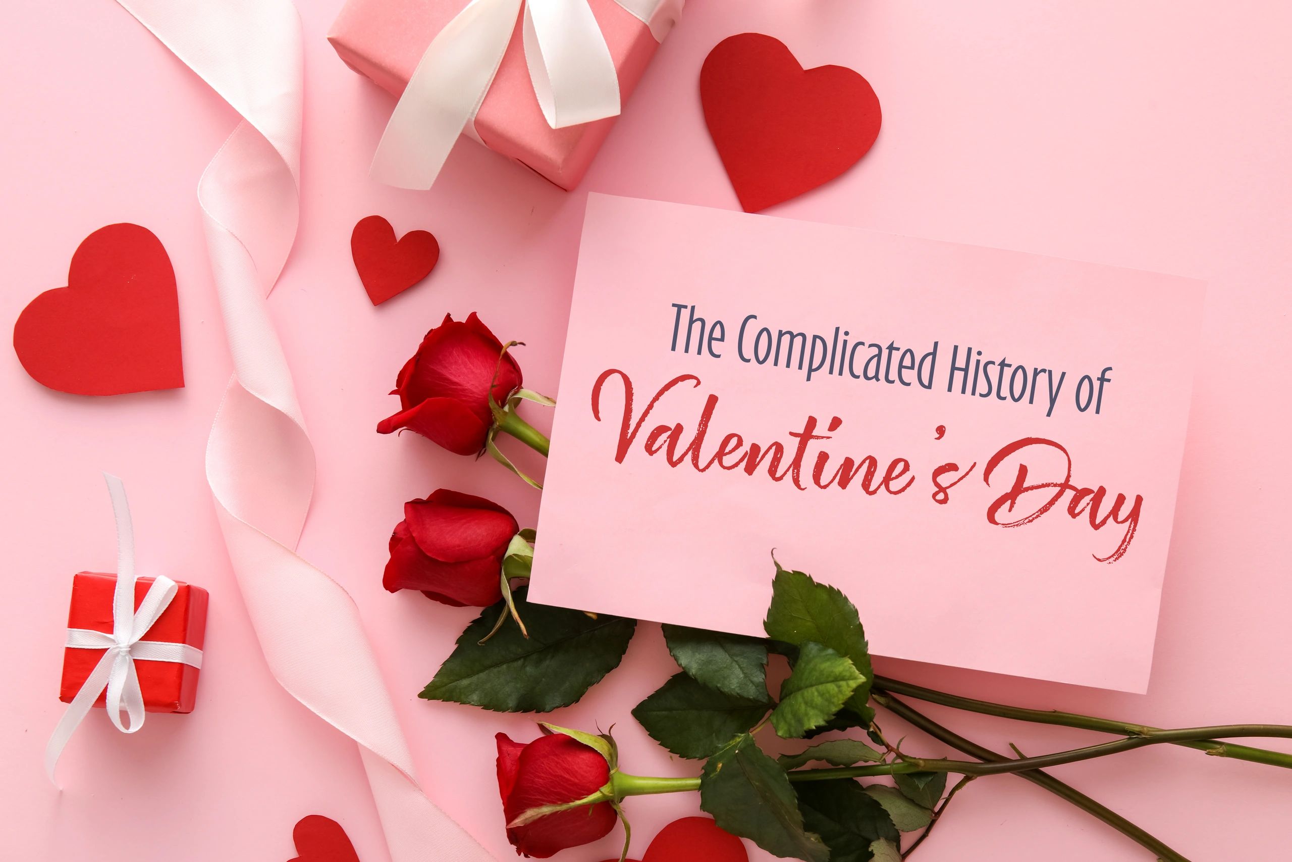 The Complicated History of Valentine’s Day