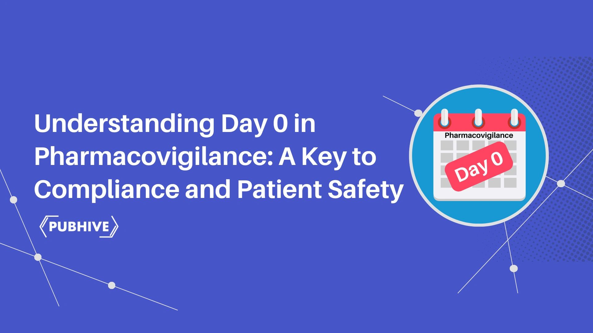 Day 0 in Pharmacovigilance: Ensuring Compliance & Patient Safety