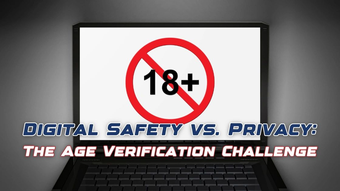 The Complexities of Age Verification & Navigating Online Safety