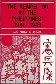 The Kempei Tai in the Philippines: 1941-1945 by Ma. Felisa A. Syjuco ...