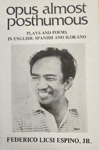 Opus Almost Posthumous Plays and Poems in English, Spanish and Ilokano by Federico Licsi Espino ...