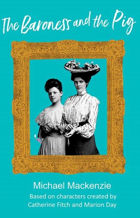 The Baroness and the Pig / A play by Michael Mackenzie / Based on ...