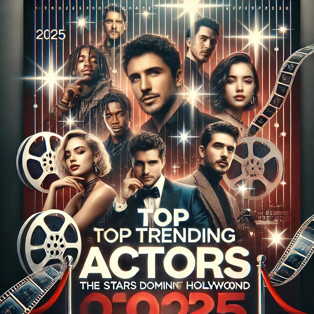 Top Trending Actors of 2025: The Stars Dominating Hollywood This