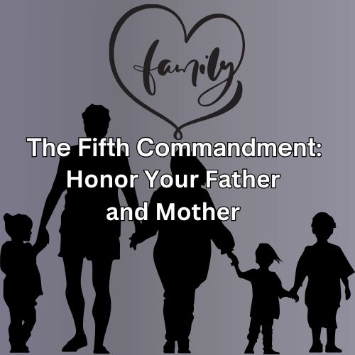 The Fifth Commandment: Honor Your Father and Your Mother