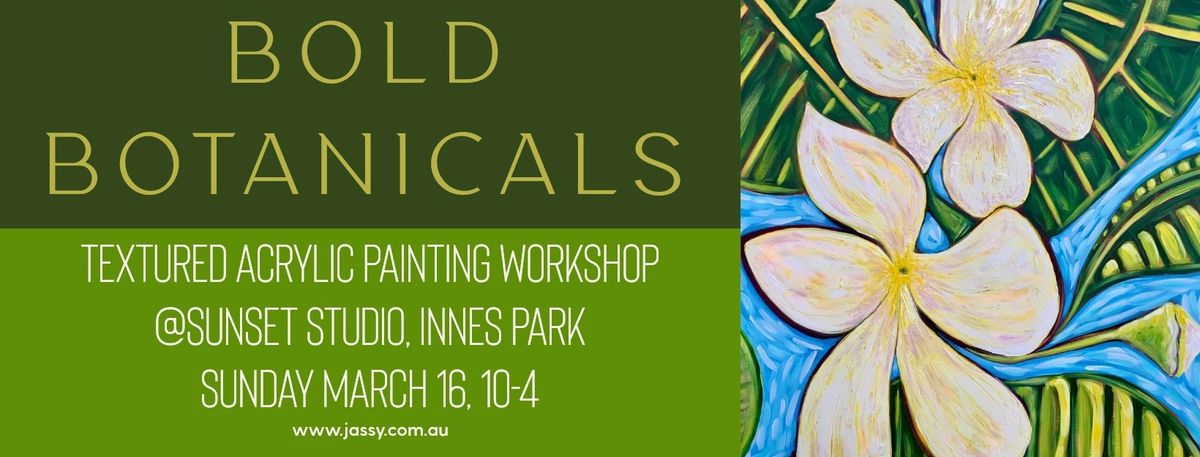 BOLD BOTANICALS: Textured Acrylic Painting Workshop, SUN MARCH 16th, 10-4