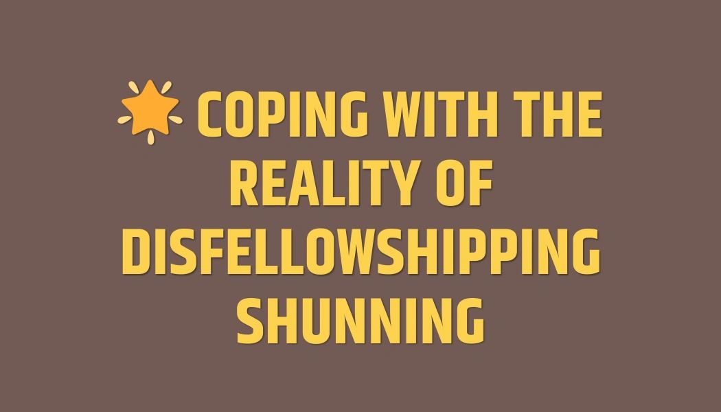 Coping With The Reality Of Disfellowshipping/Shunning