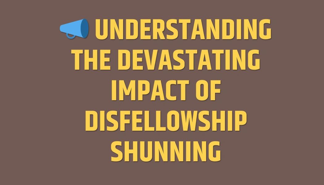 Understanding the Devastating Impact of Disfellowship/Shunning