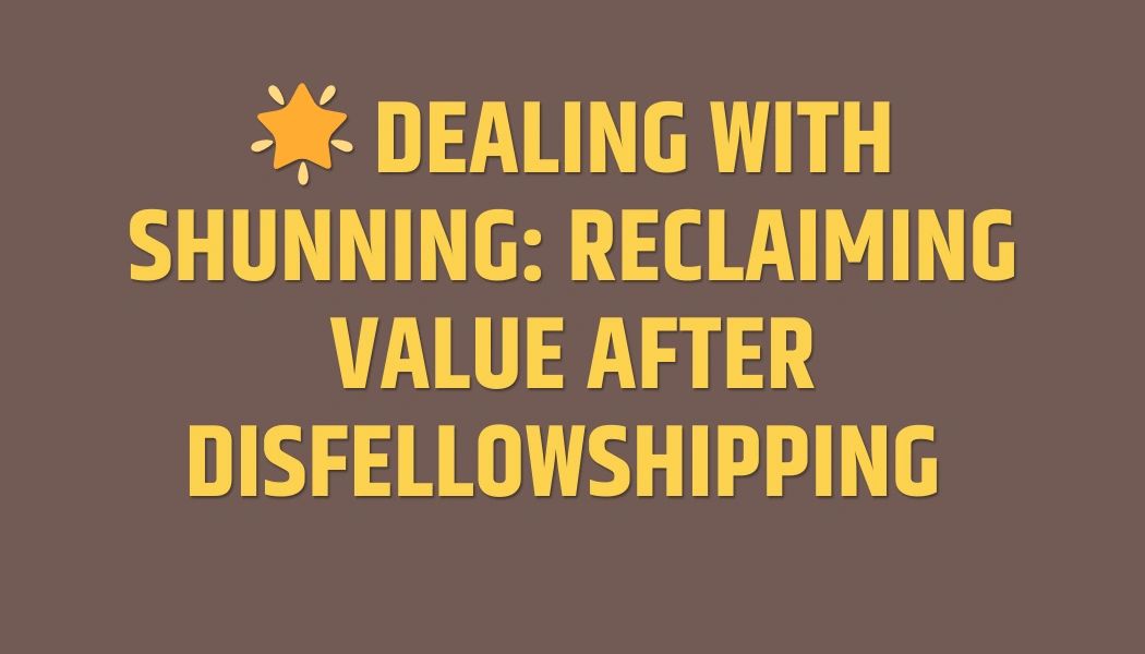 Dealing with Shunning: Reclaiming value after Disfellowshipping