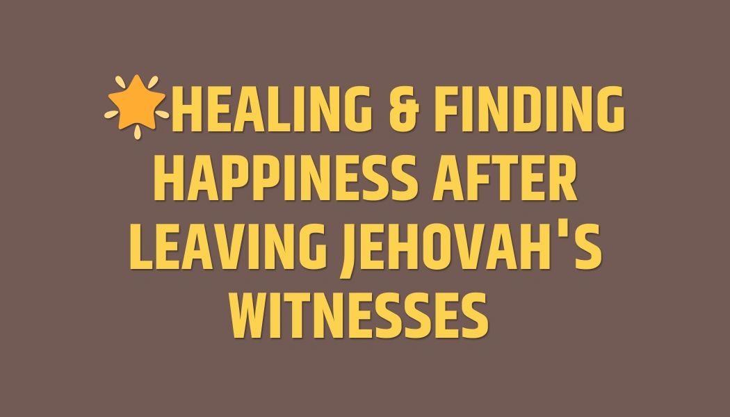 Healing & Finding Happiness After Leaving Jehovah's Witnesses
