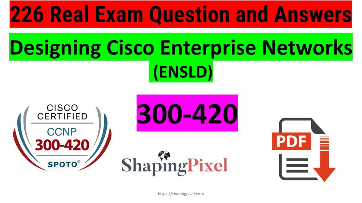 300-420 Designing Cisco Enterprise Networks (ENSLD) Real Exam PDF Pack
