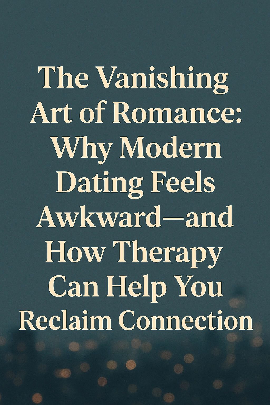 The Vanishing Art of Romance: How Therapy Can Help Your Love Life