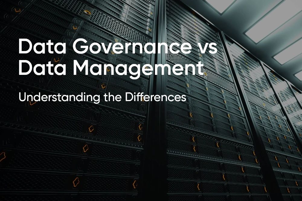 Data Governance vs. Data Management: Understanding the Difference