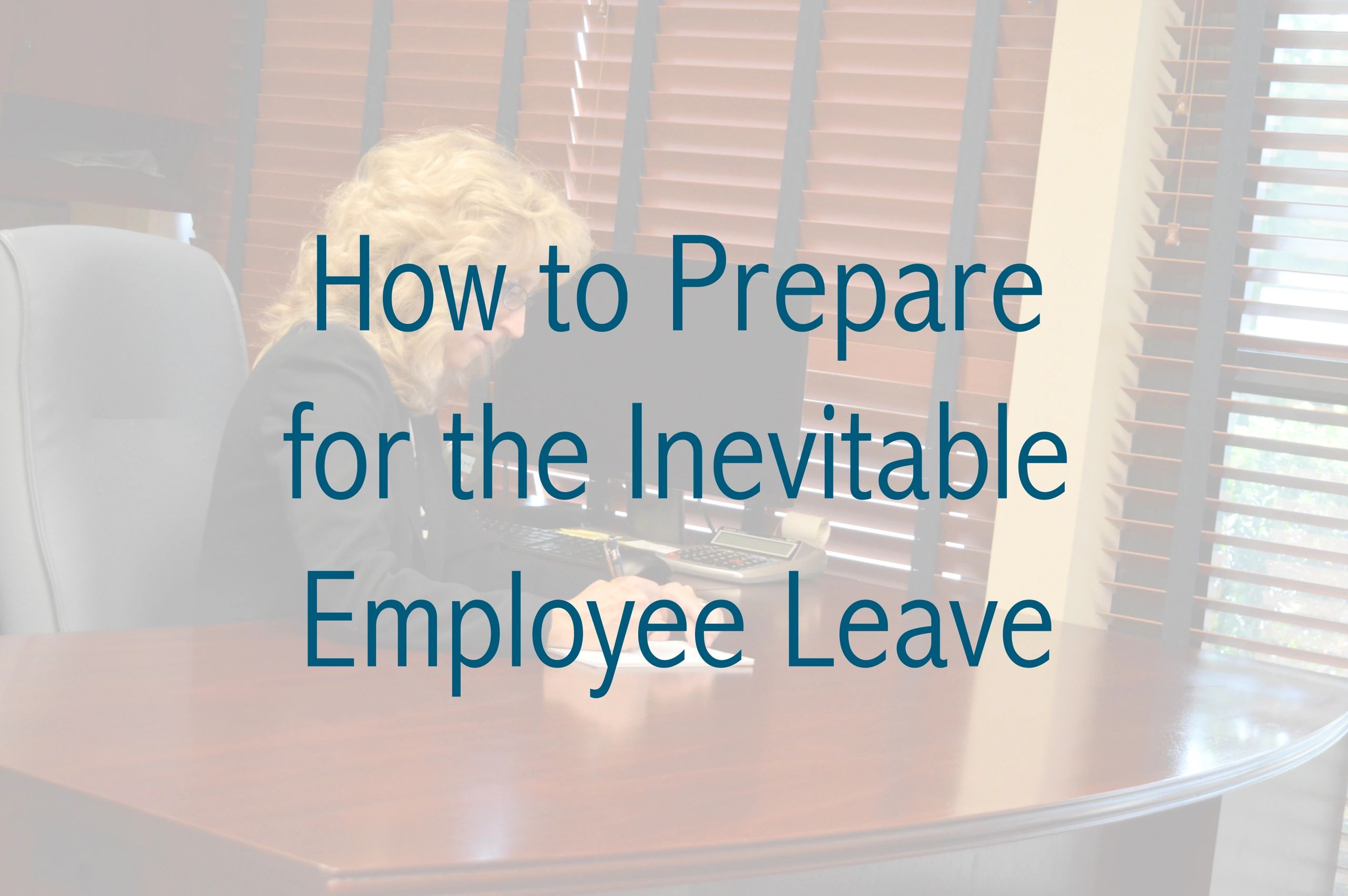 How to Prepare for the Inevitable Employee Leave