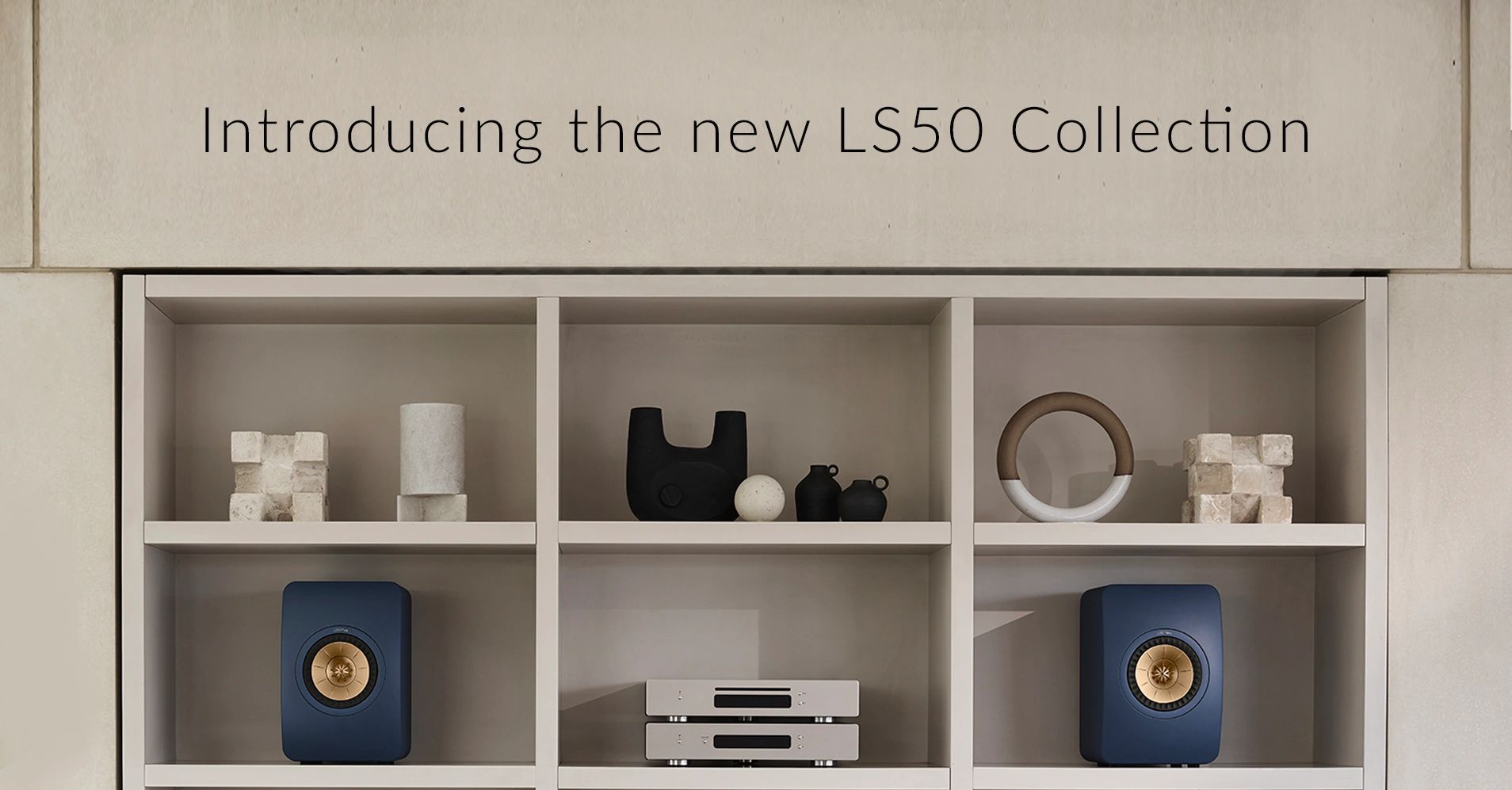 Introducing the NEW LS50 Collection