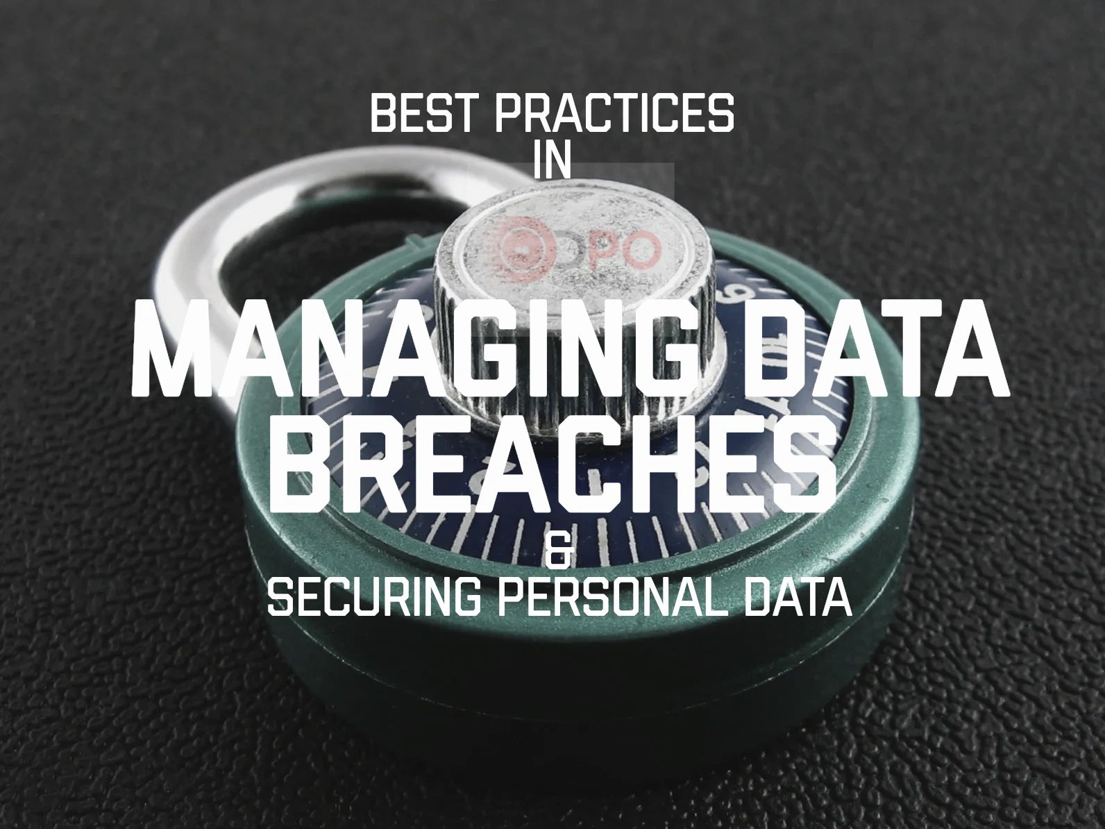 Best Practices in Managing Data Breaches & Securing Personal Data