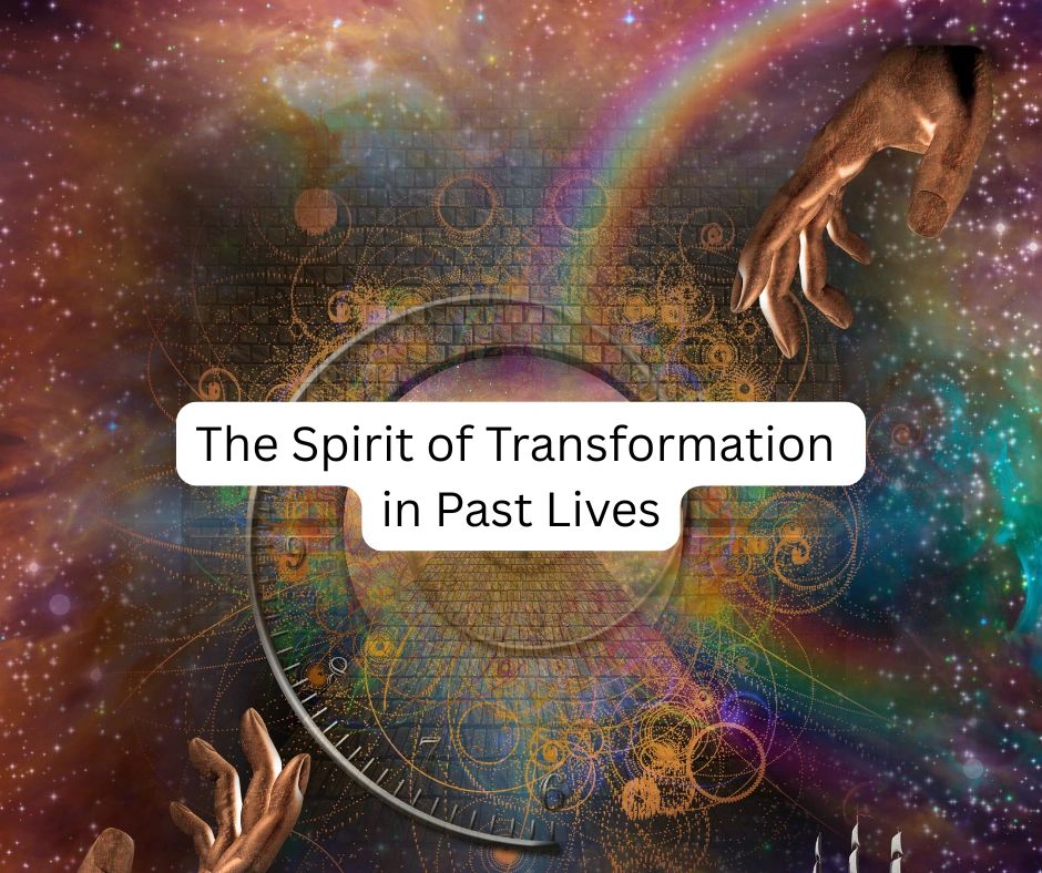 Article: The Spirit of Transformation in Past Lives
