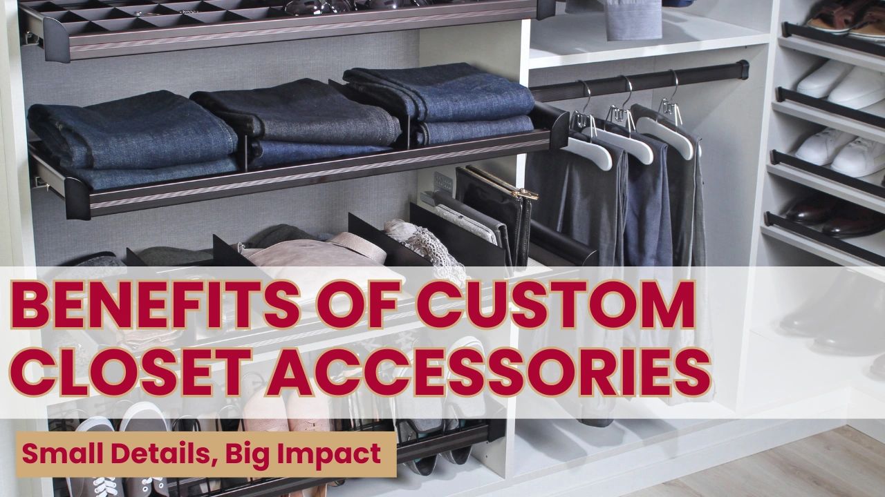 Benefits of Custom Closet Accessories: Small Details, Big Impact