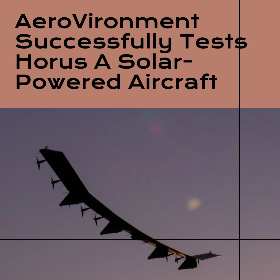 AeroVironment Successfully Tests Horus A Solar-Powered Aircraft