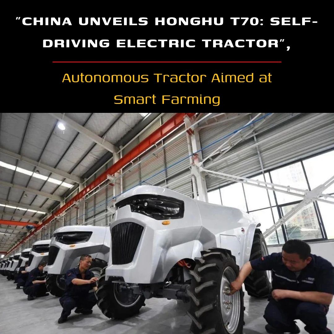 China Unveils Honghu T70: Self-Driving Electric Tractor