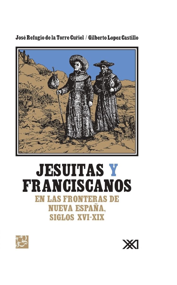 Jesuitas y Franciscanos en las fronteras de Nueva España, siglos XVI-XIX