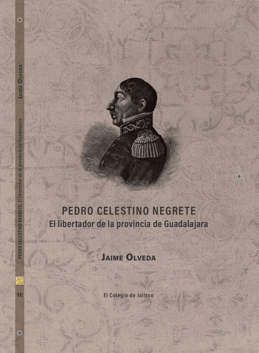 Pedro Celestino Negrete. El libertador de la provincia de Guadalajara