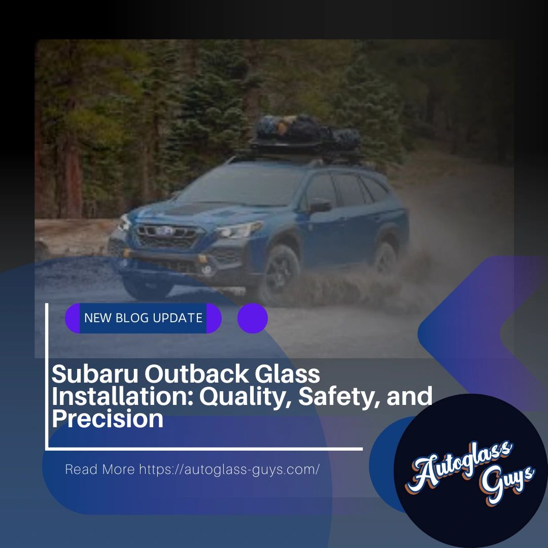Subaru Outback Glass Installation: Quality, Safety, and Precision