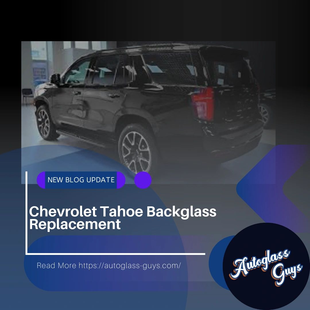 Chevrolet Tahoe Backglass Replacement