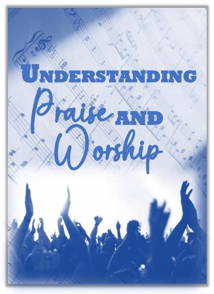 Understanding Praise And Worship