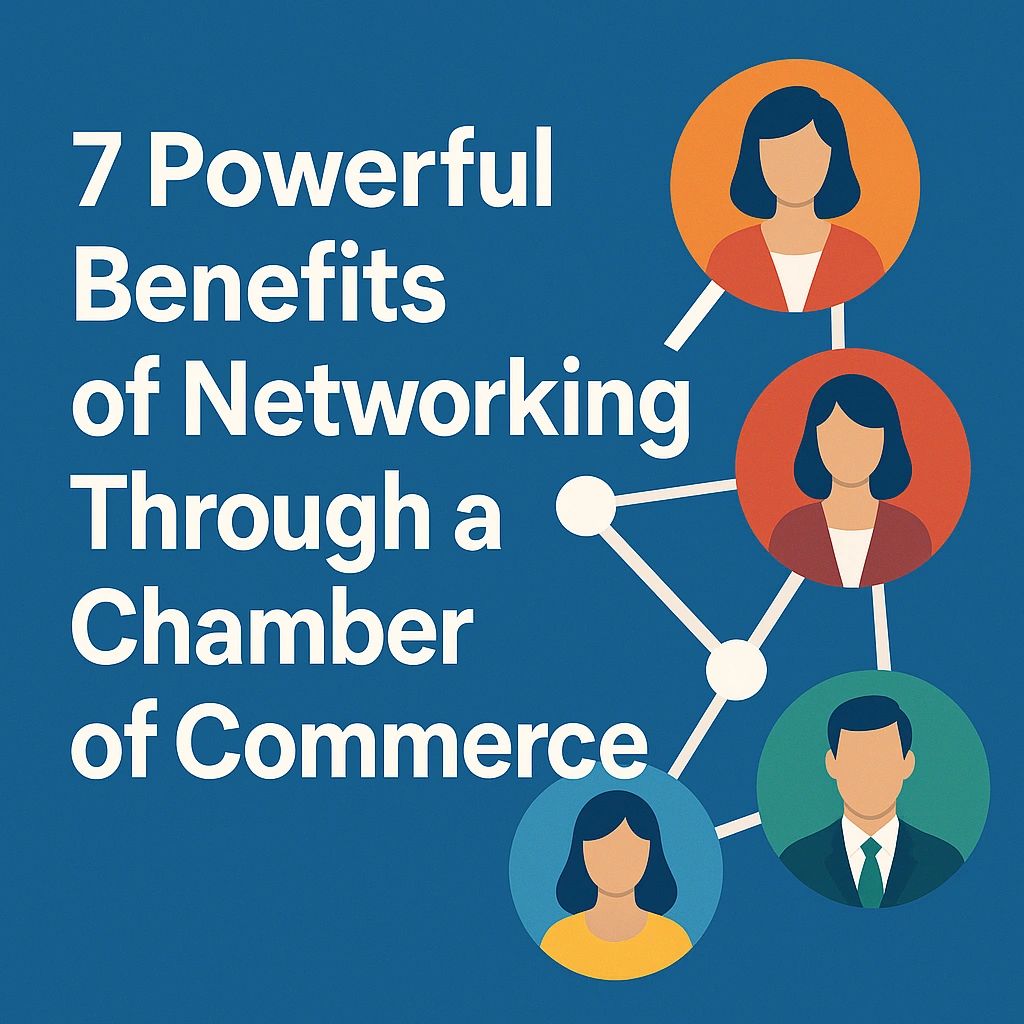7 Powerful Benefits of Networking Through a Chamber of Commerce