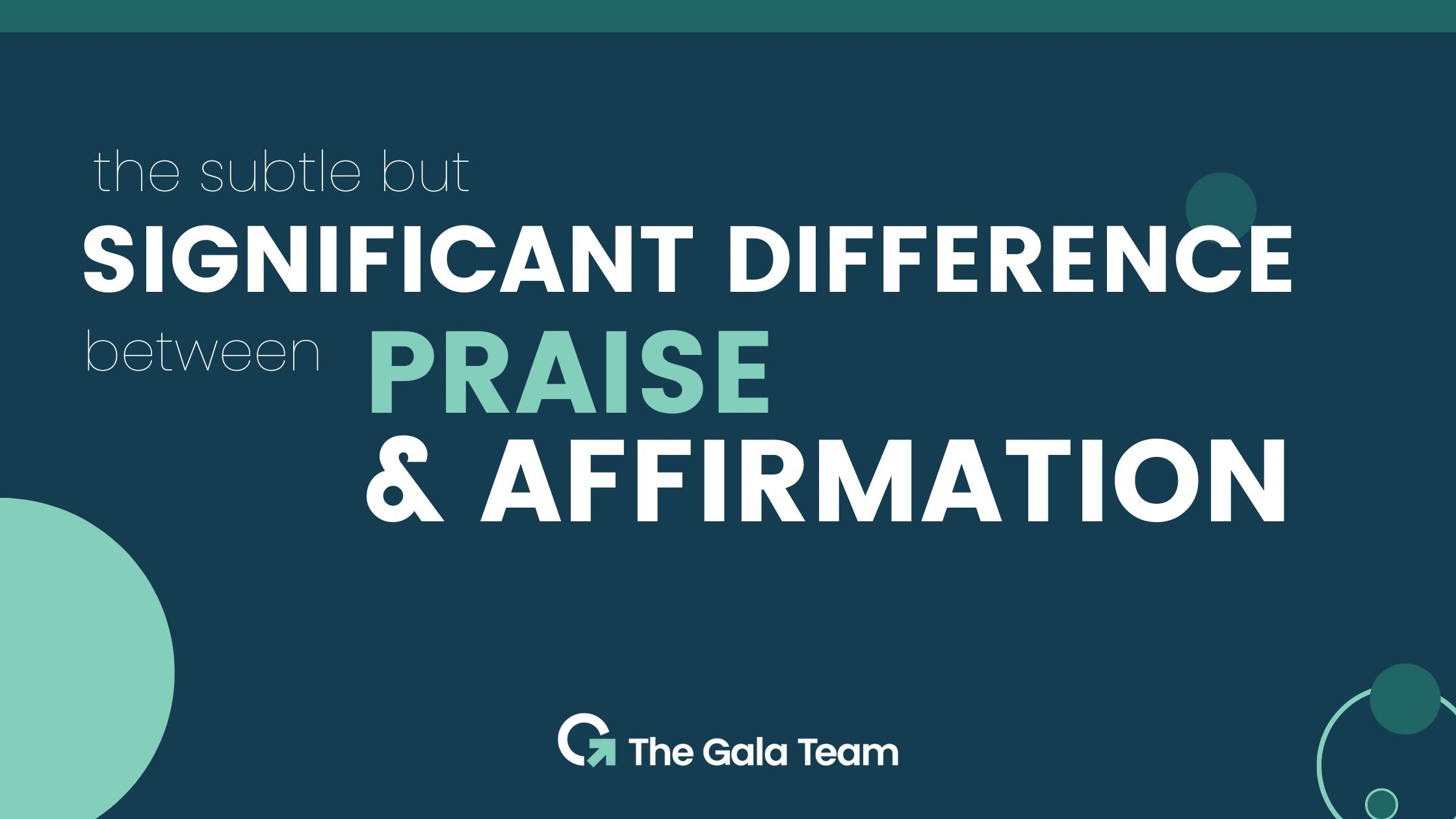A Subtle But Significant Difference | "Praise" & "Affirmation"