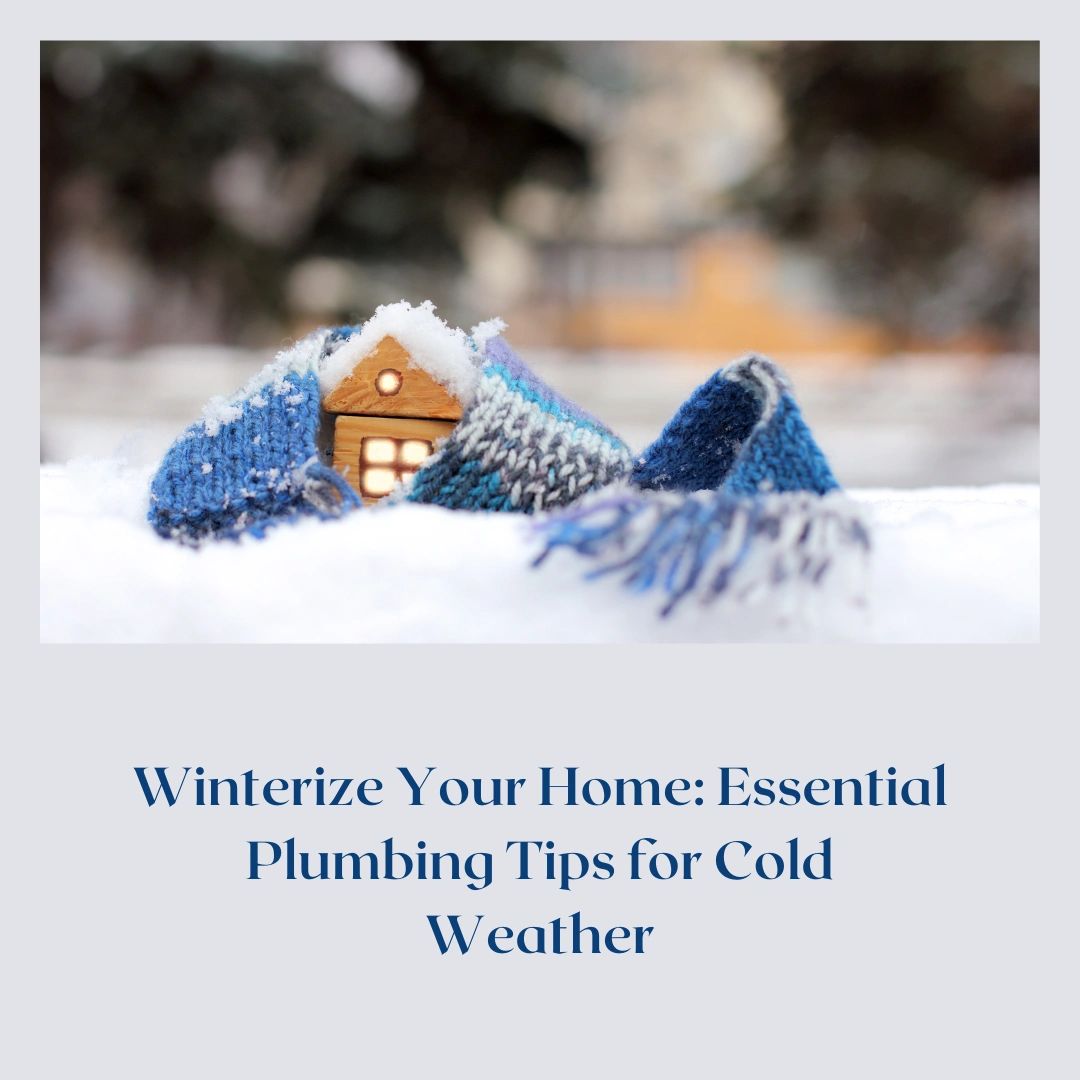 Winterize Your Home: Essential Plumbing Tips for Cold Weather