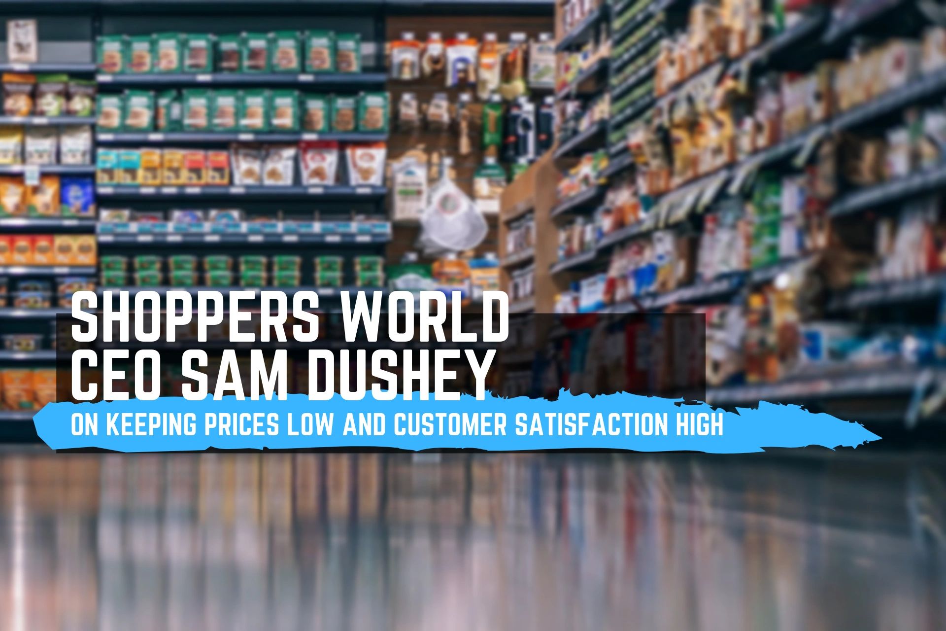 Sam Dushey on Keeping Prices Low and Customer Satisfaction High