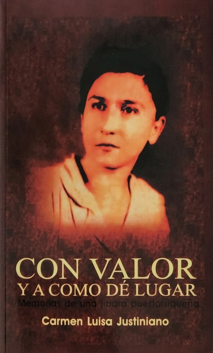 Con valor y a como de lugar: Memorias de una jíbara puertorriqueña - Carmen Luisa Justiniano