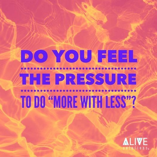 The Pressure To Do "More with Less"..