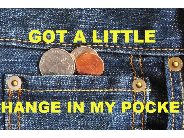 GOT A LITTLE CHANGE IN MY POCKET