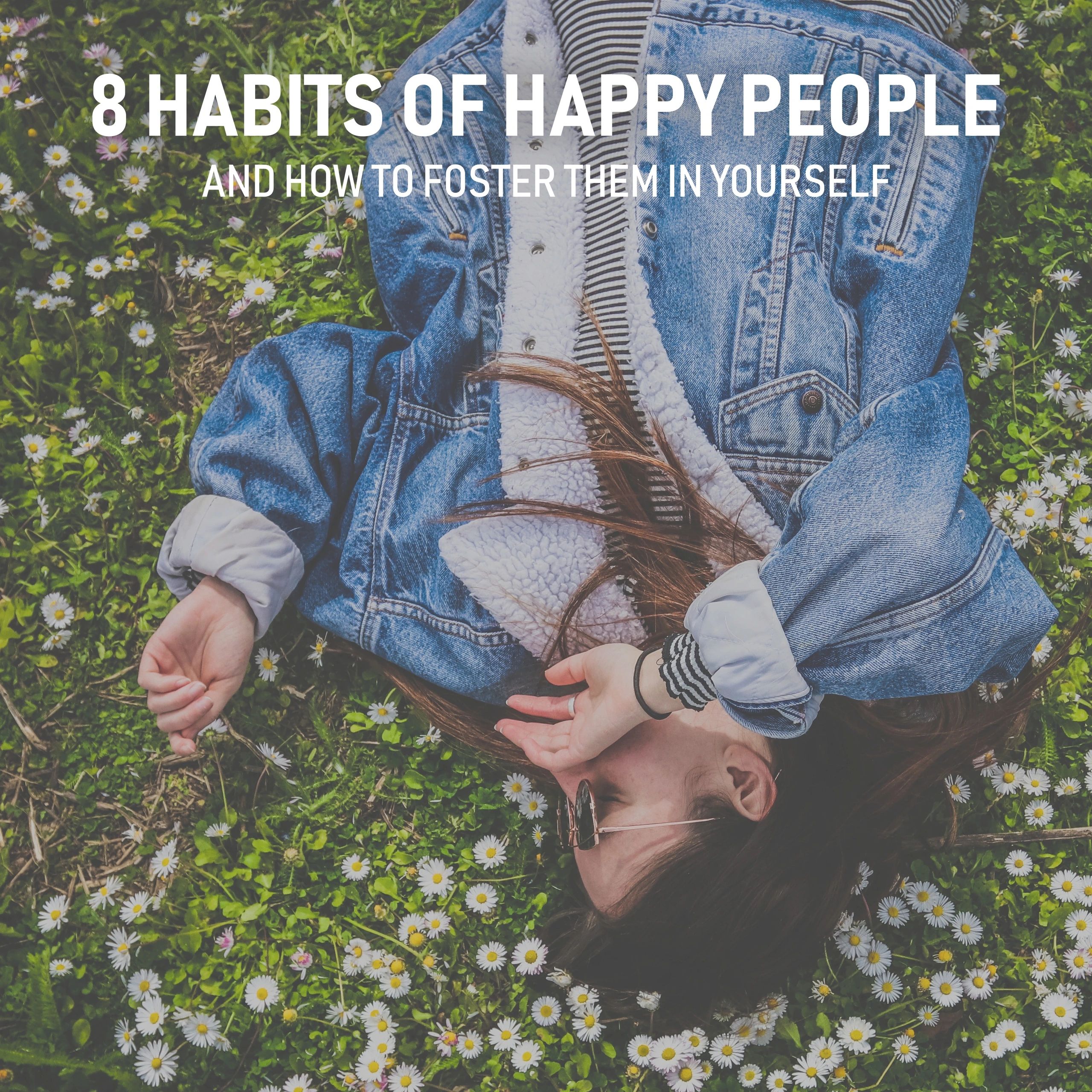 8 Habits of Happy People and How to Foster Them in Yourself