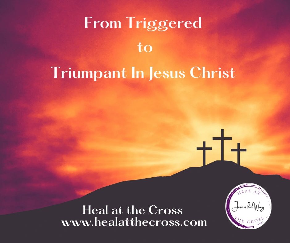 From Triggered to Triumphant in Jesus Christ