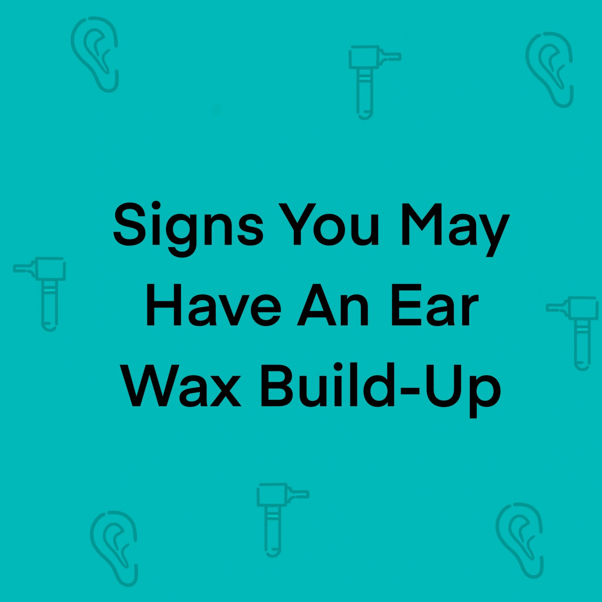 Signs You May Have An Ear Wax Build Up