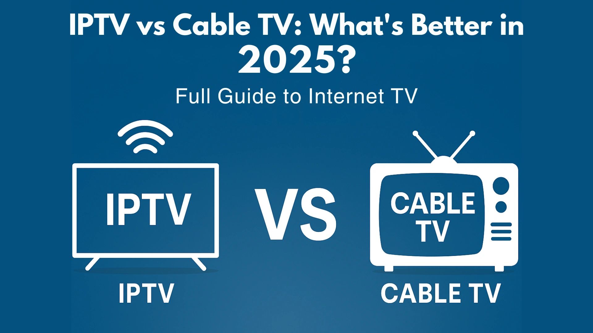 IPTV vs Cable TV: What’s Better in 2025